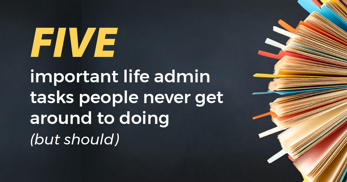 5 important life admin tasks people never get around to doing